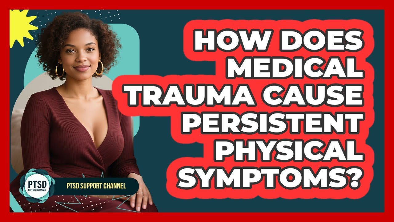 How Does Medical Trauma Cause Persistent Physical Symptoms? - PTSD ...