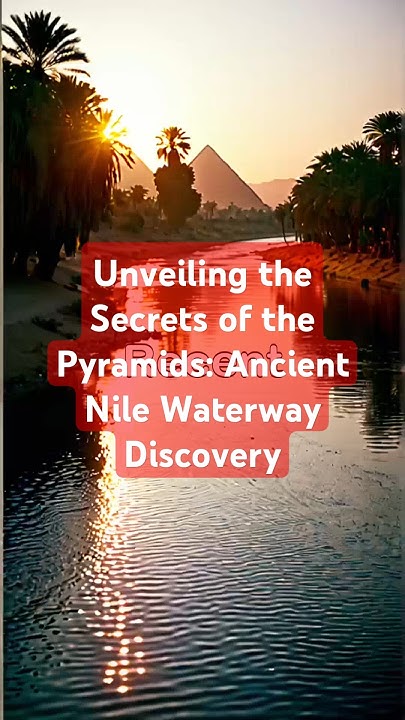 Unveiling the Secrets of the Pyramids: Ancient Nile Waterway Discovery ...