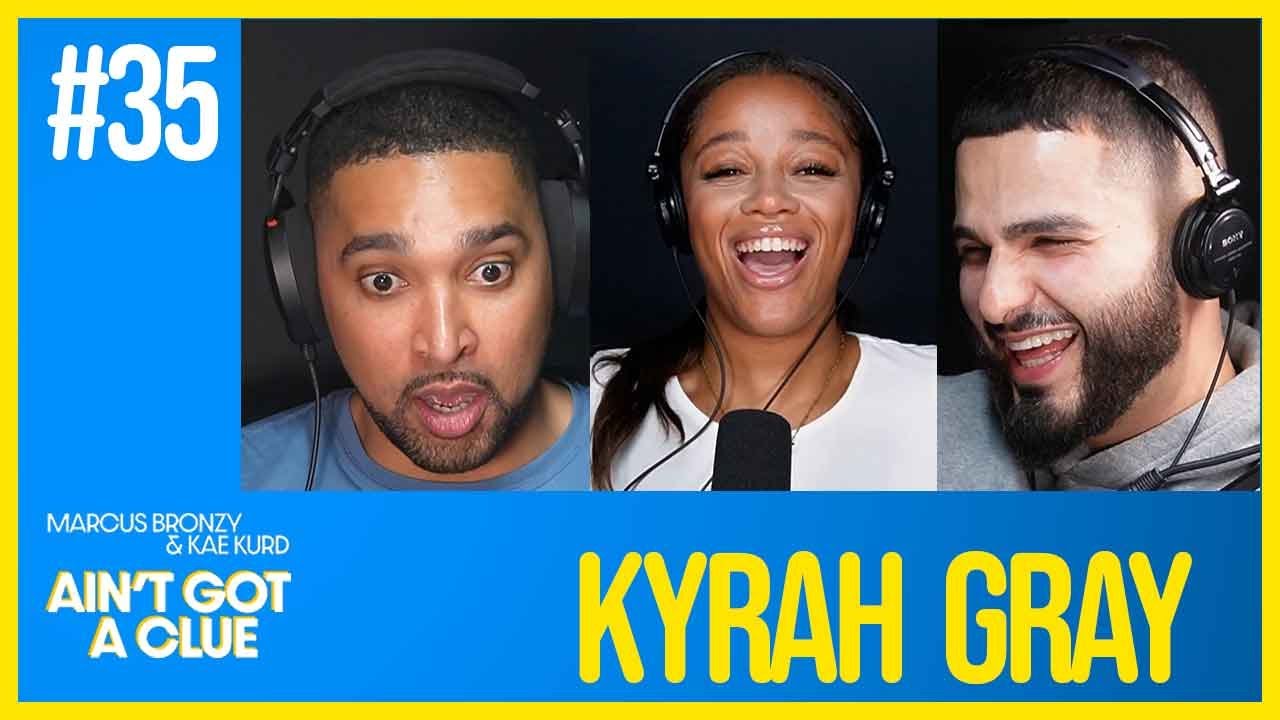 Ain't Got a Clue Podcast: 035 - Kyrah Gray | Kae Kurd & Marcus Bronzy ...