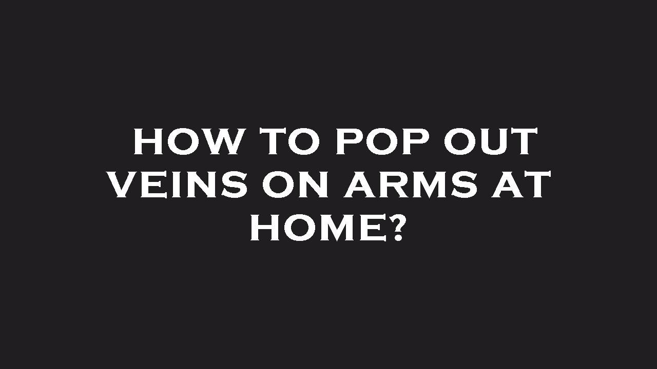 How to pop out veins on arms at home? - YouTube
