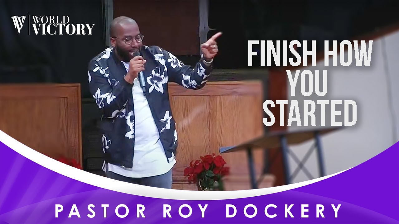 "Finish How You Started" Pastor Roy Dockery - YouTube