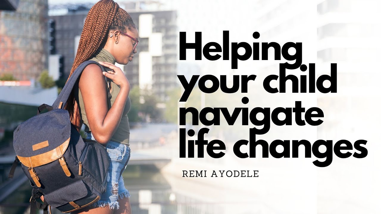 Helping your child navigate life changes - Remi Ayodele - YouTube