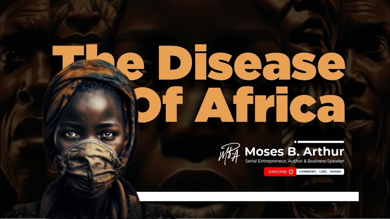 The Disease Of Africa By Moses B. Arthur - YouTube