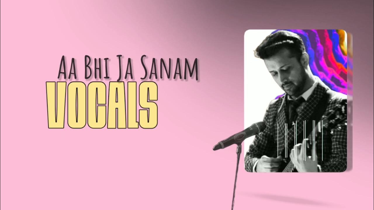 Aa Bhi Ja Sanam Vocals Only | Atif Aslam | No Music |Aa Bhi Ja Sanam Vocals by Atif Aslam - YouTube