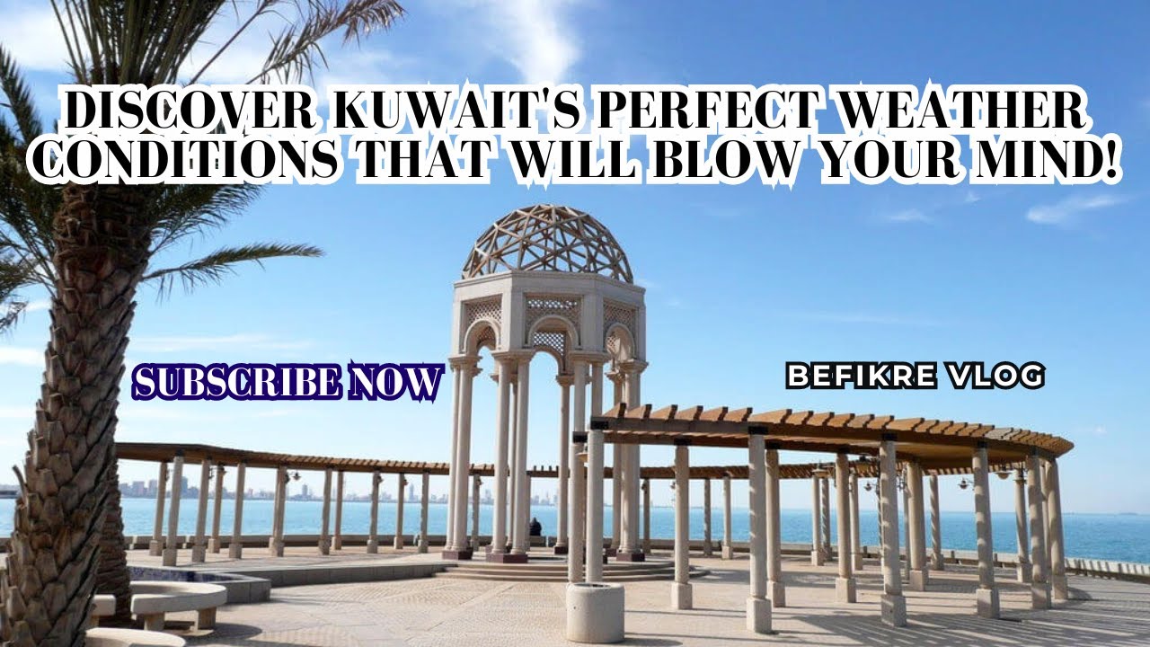 Discover Kuwait's Perfect Weather Conditions That Will Blow Your Mind ...