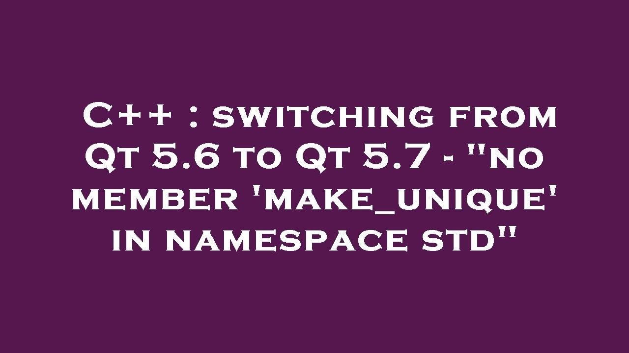 C Switching From Qt 5 6 To Qt 5 7 no Member make unique In c-switching-from-qt-5-6-to-qt-5-7-no-member-make-unique-in