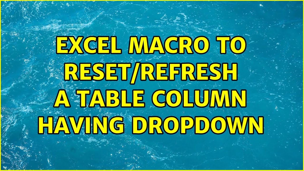 Excel Macro To Reset refresh A Table Column Having Dropdown YouTube Excel Macro To Reset refresh A Table Column Having Dropdown YouTube