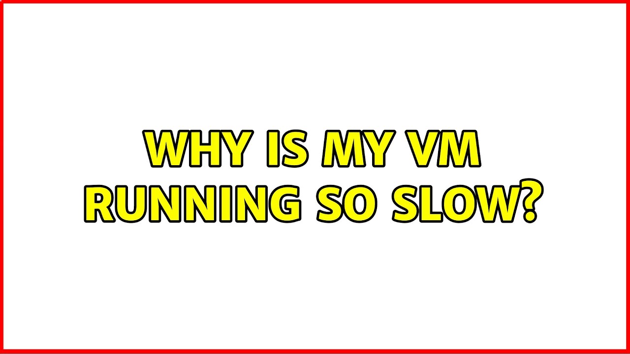 Why is my VM running so slow? - YouTube