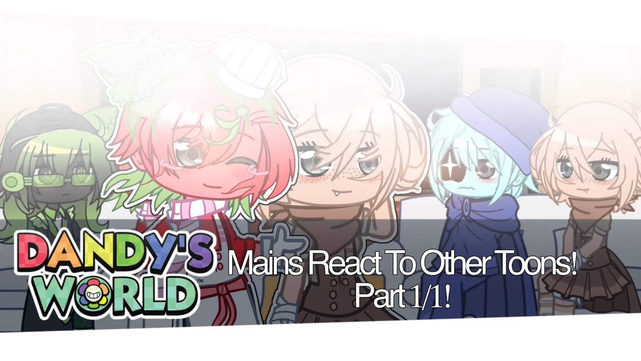 Dandy’s World Main’s React To Other Toons! || Part 1/1! || WATCH IN 2x ...