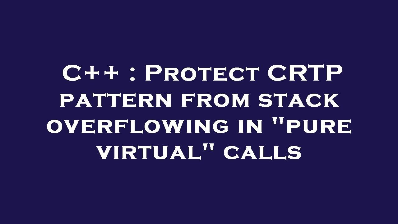 C Protect Crtp Pattern From Stack Overflowing In Pure Virtual Calls Youtube