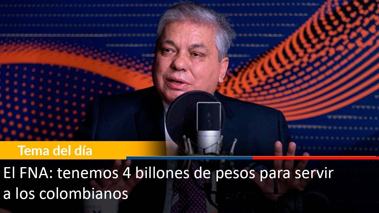 El FNA: tenemos 4 billones de pesos para servir a los colombianos - YouTube