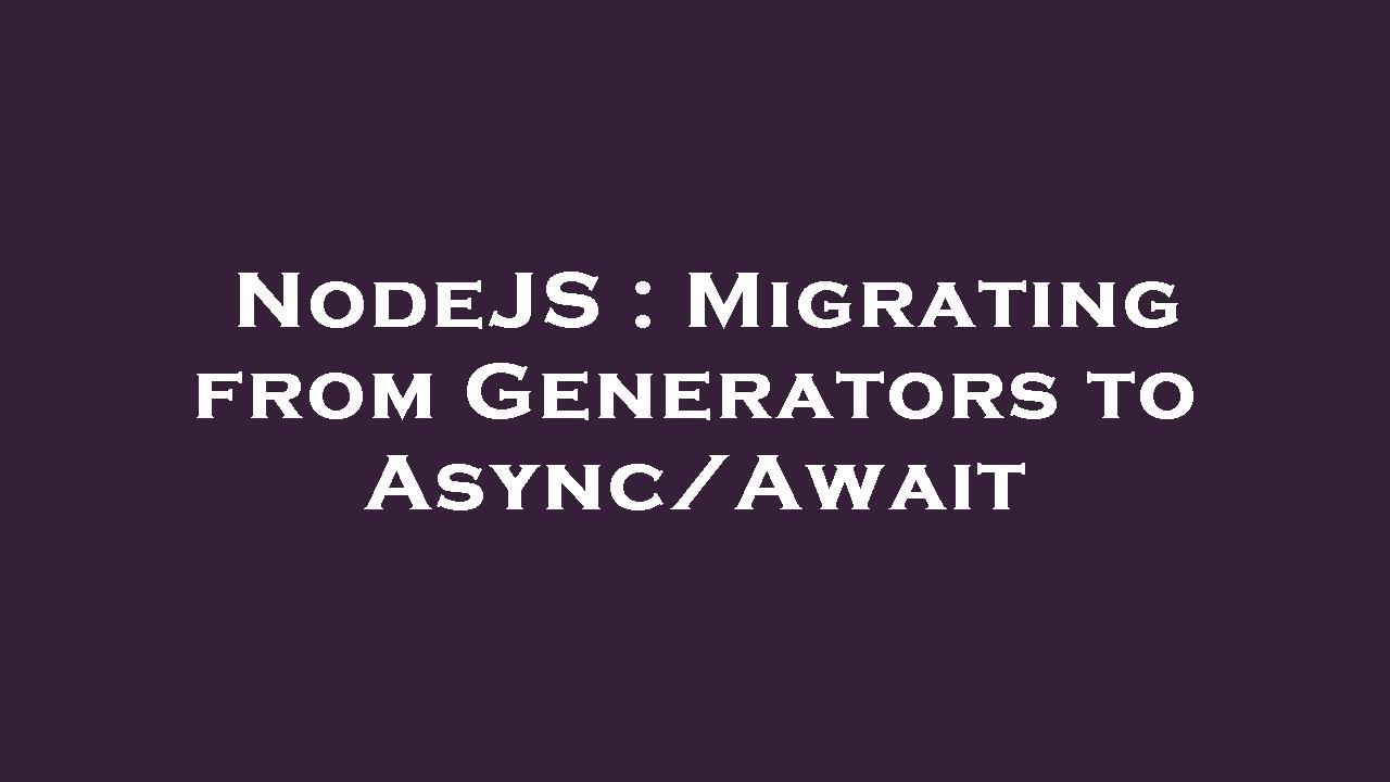 Nodejs Migrating From Generators To Asyncawait Youtube