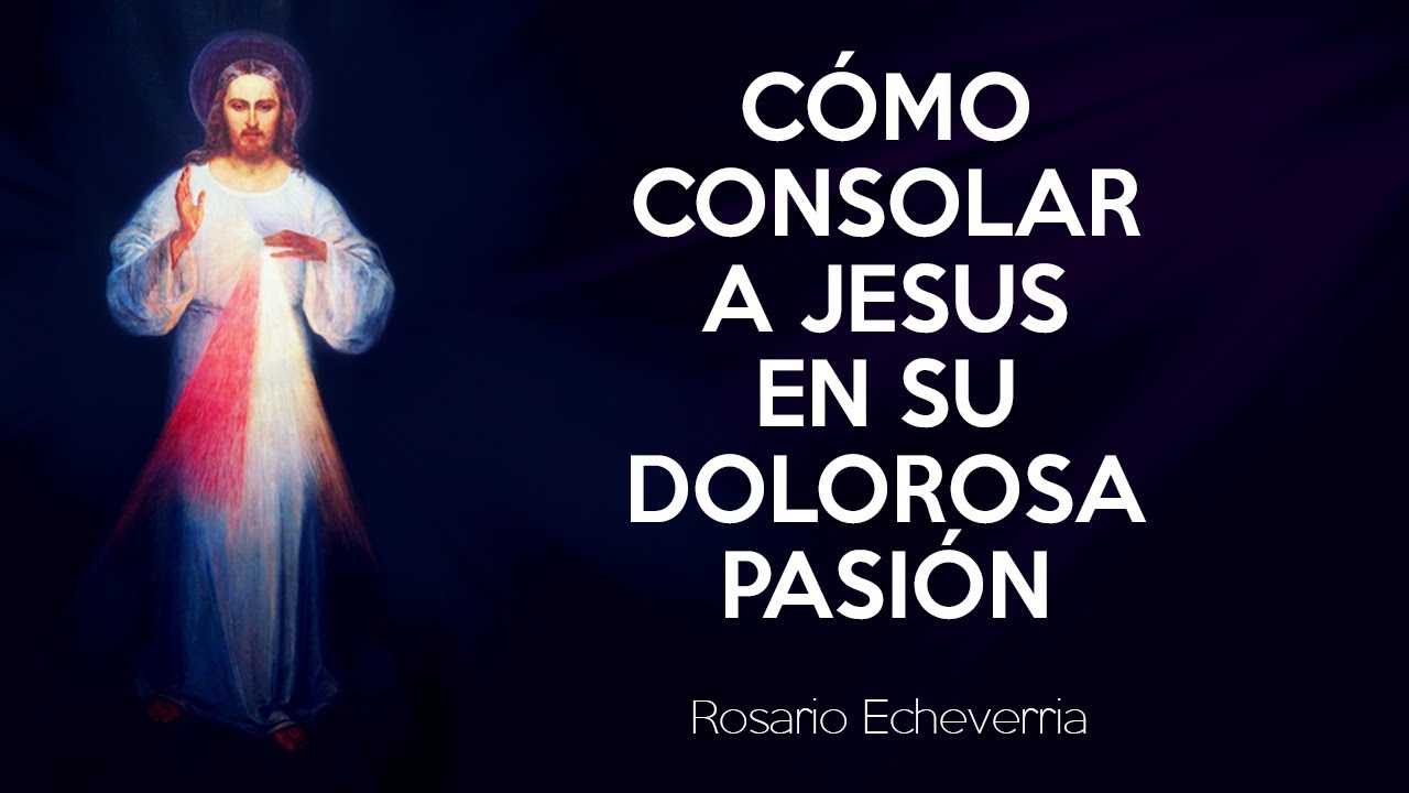 Cómo podemos consolar a Jesús en Su Dolorosa Pasión - YouTube