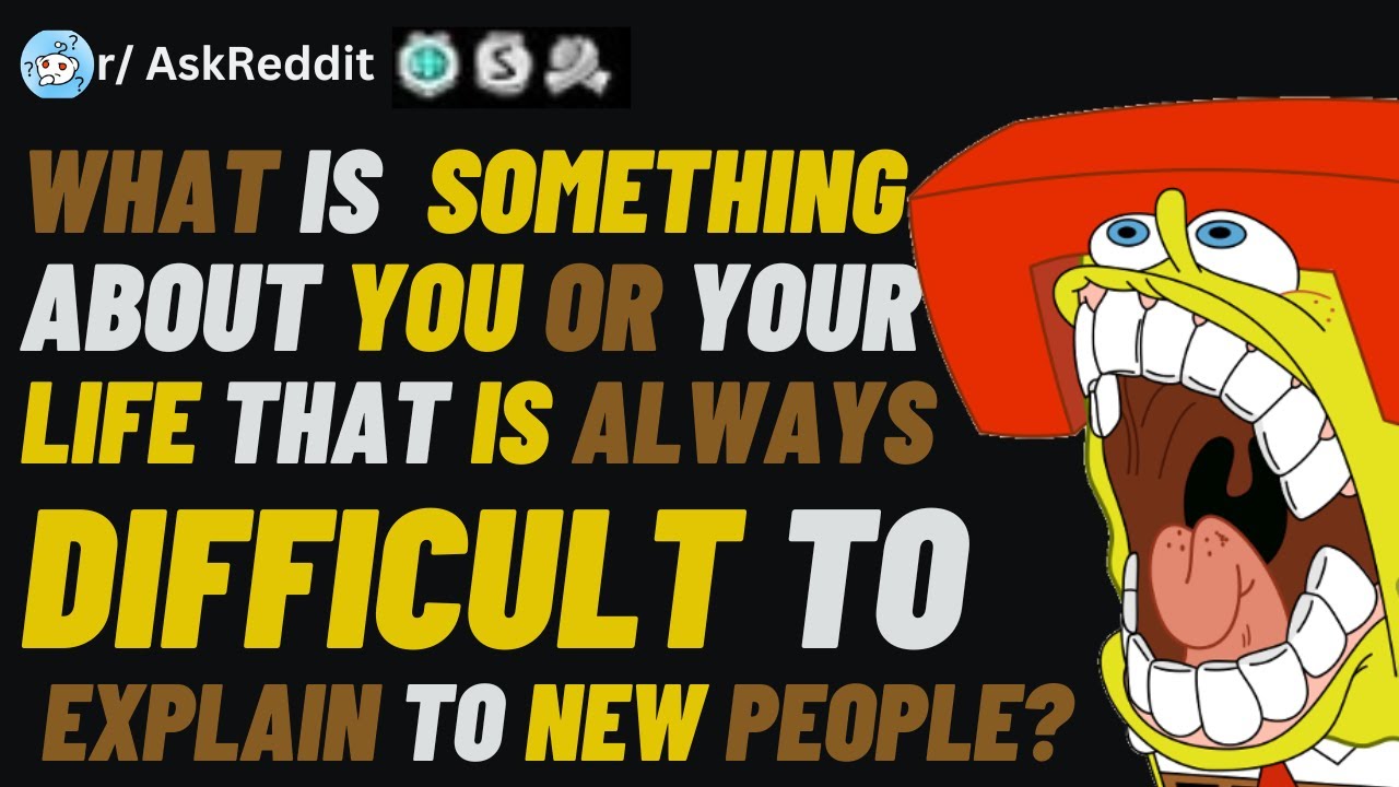 What is something about you or your life that is always difficult to ...