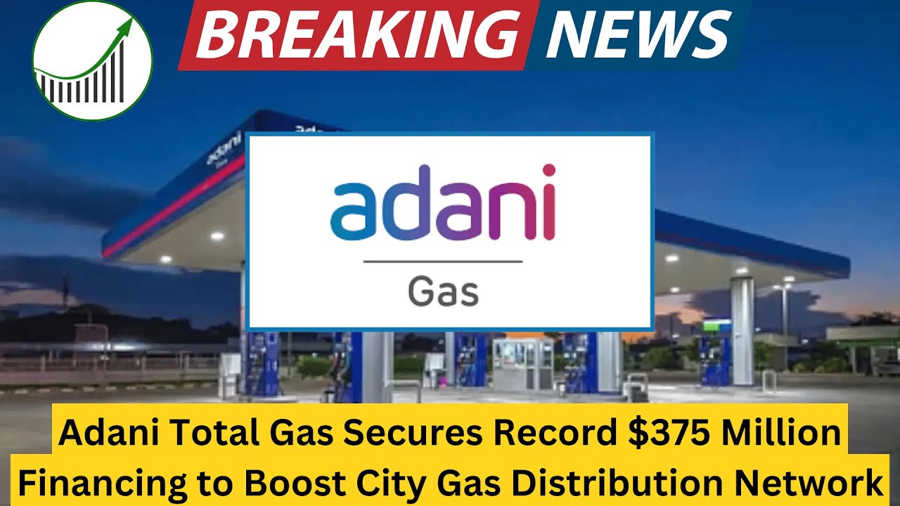 Adani Total Gas Secures Record $375 Million Financing to Boost City Gas ...