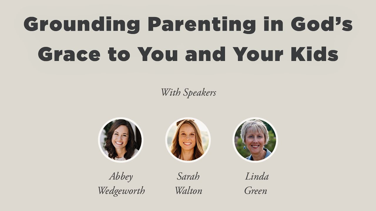 Grounding Parenting in God's Grace to You and Your Kids - TGCW ...