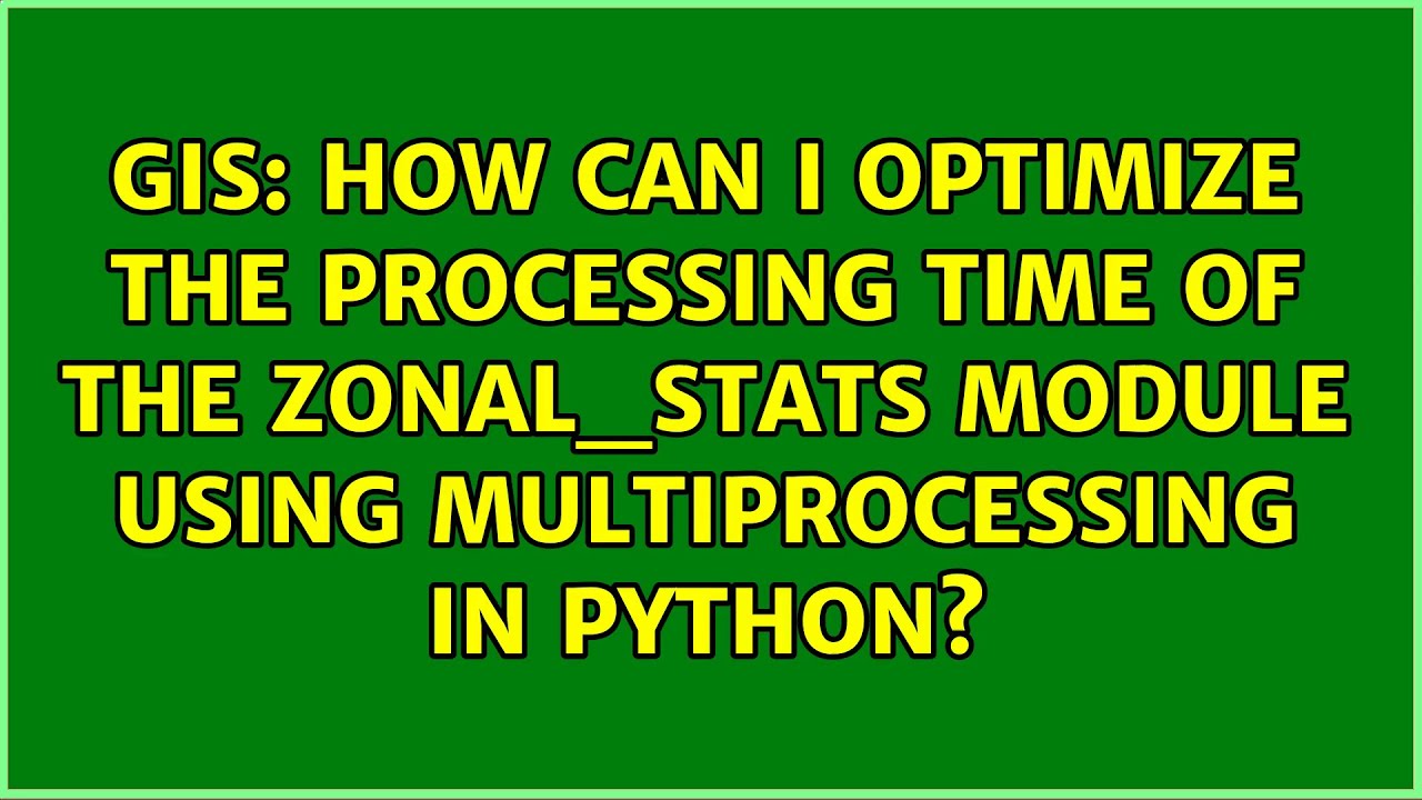 How Can I Optimize The Processing Time Of The Zonal stats Module Using how-can-i-optimize-the-processing-time-of-the-zonal-stats-module-using