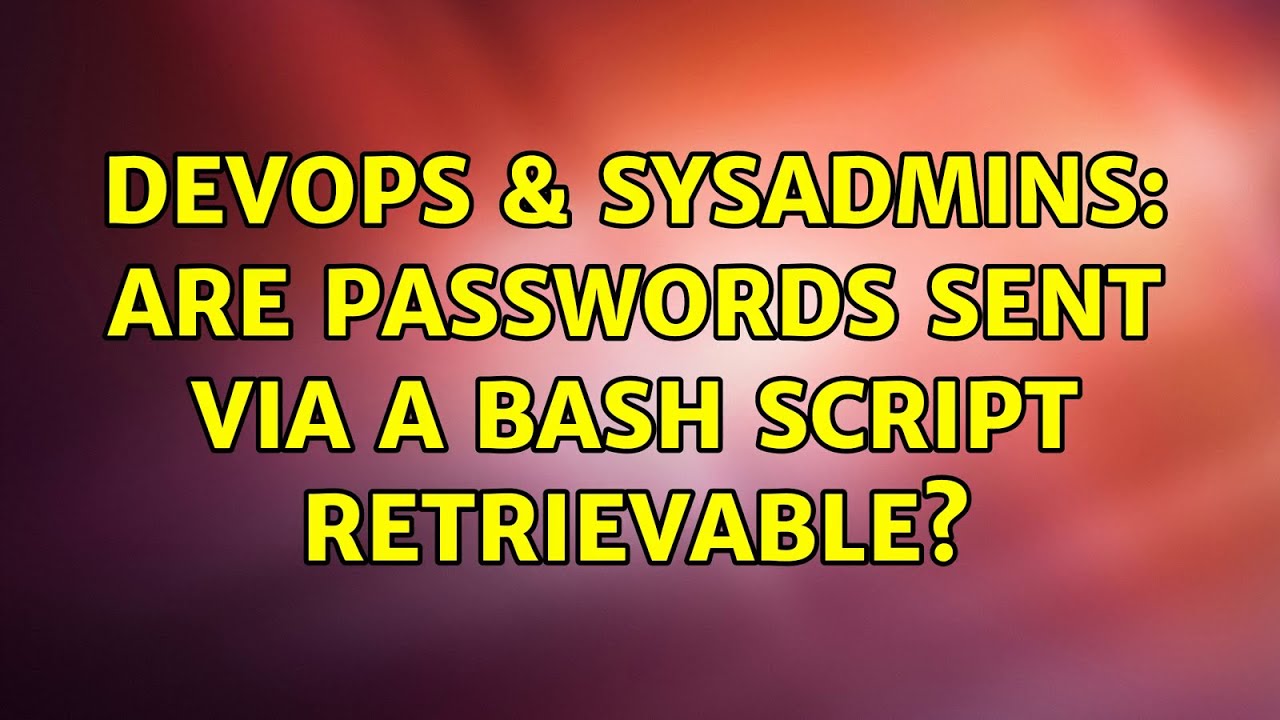 Devops And Sysadmins Are Passwords Sent Via A Bash Script Retrievable 5905