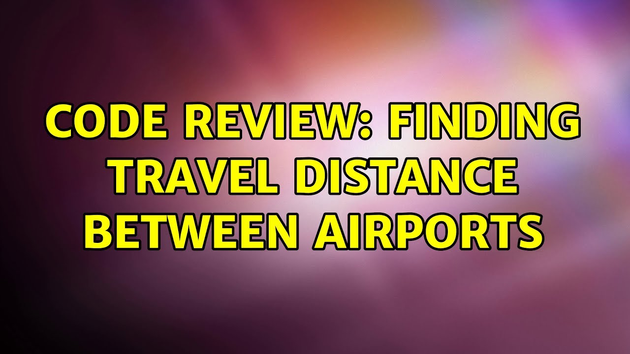 Code Review: Finding travel distance between airports - YouTube