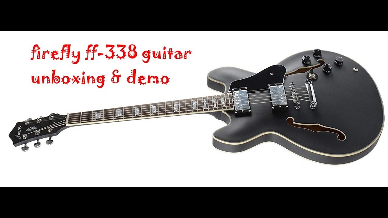 Firefly Guitars FF-338 Unboxing and Demo - Firefly FF-338 - YouTube