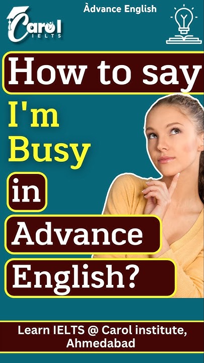 The phrase "I am busy" can be expanded in advanced English to convey a ...