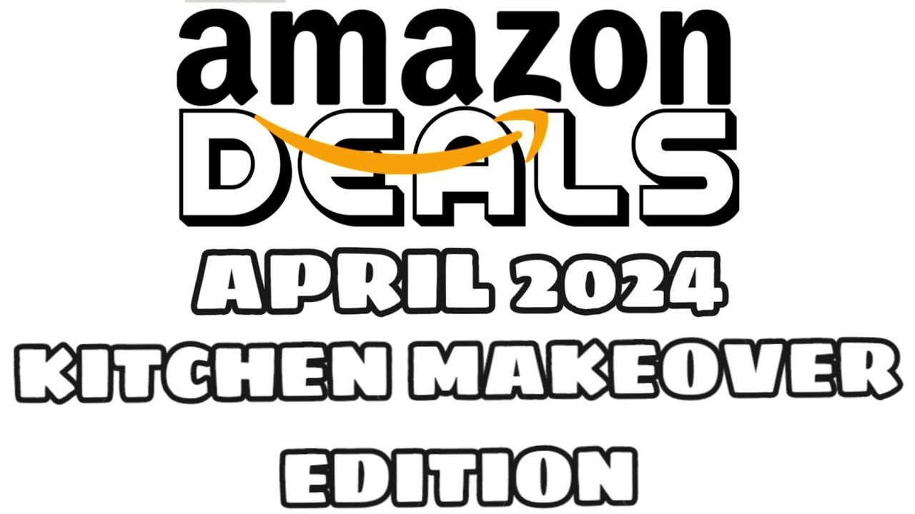 AMAZON DEALS APRIL 2024 / KITCHEN MAKEOVER EDITION - YouTube