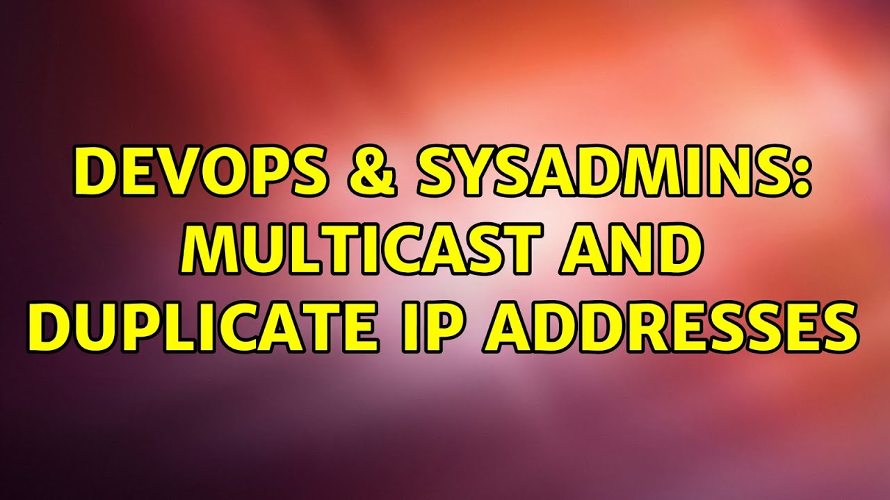 Devops And Sysadmins Multicast And Duplicate Ip Addresses Youtube