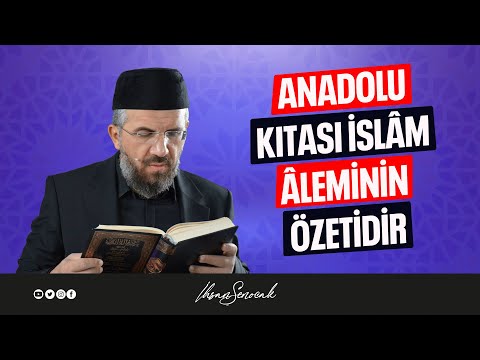 Anadolu Kıtası İslâm âleminin Özetidir l İhsan Şenocak