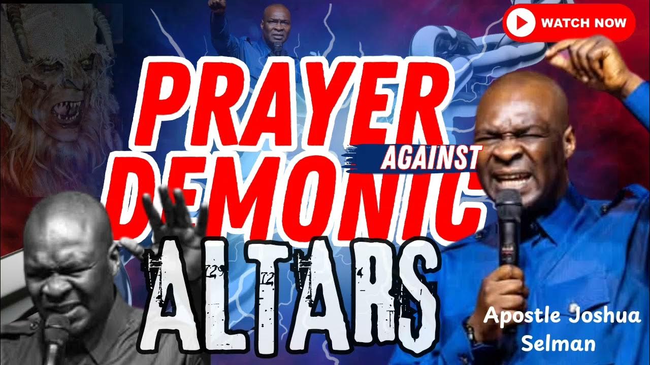 PRAYER AGAINST SATANIC AND DEMONIC ALTARS || APOSTLE JOSHUA SELMAN - YouTube