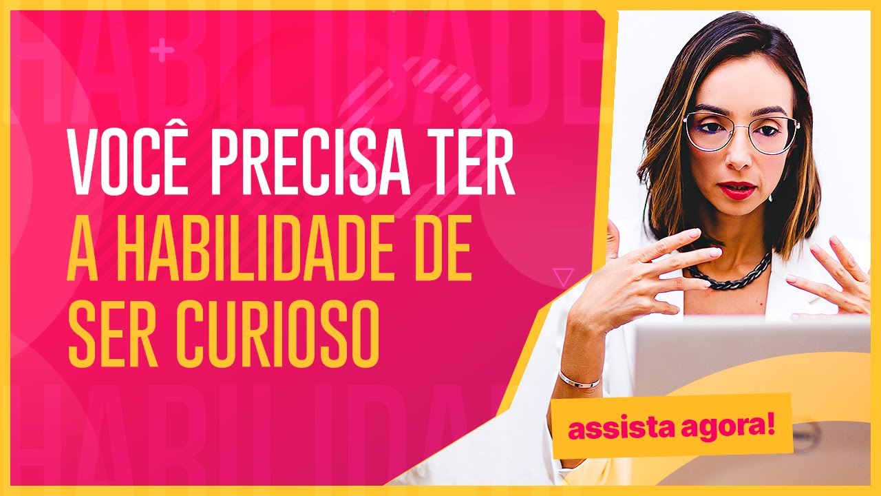 Você precisa ter a habilidade de ser curioso (a) | Assistente ...