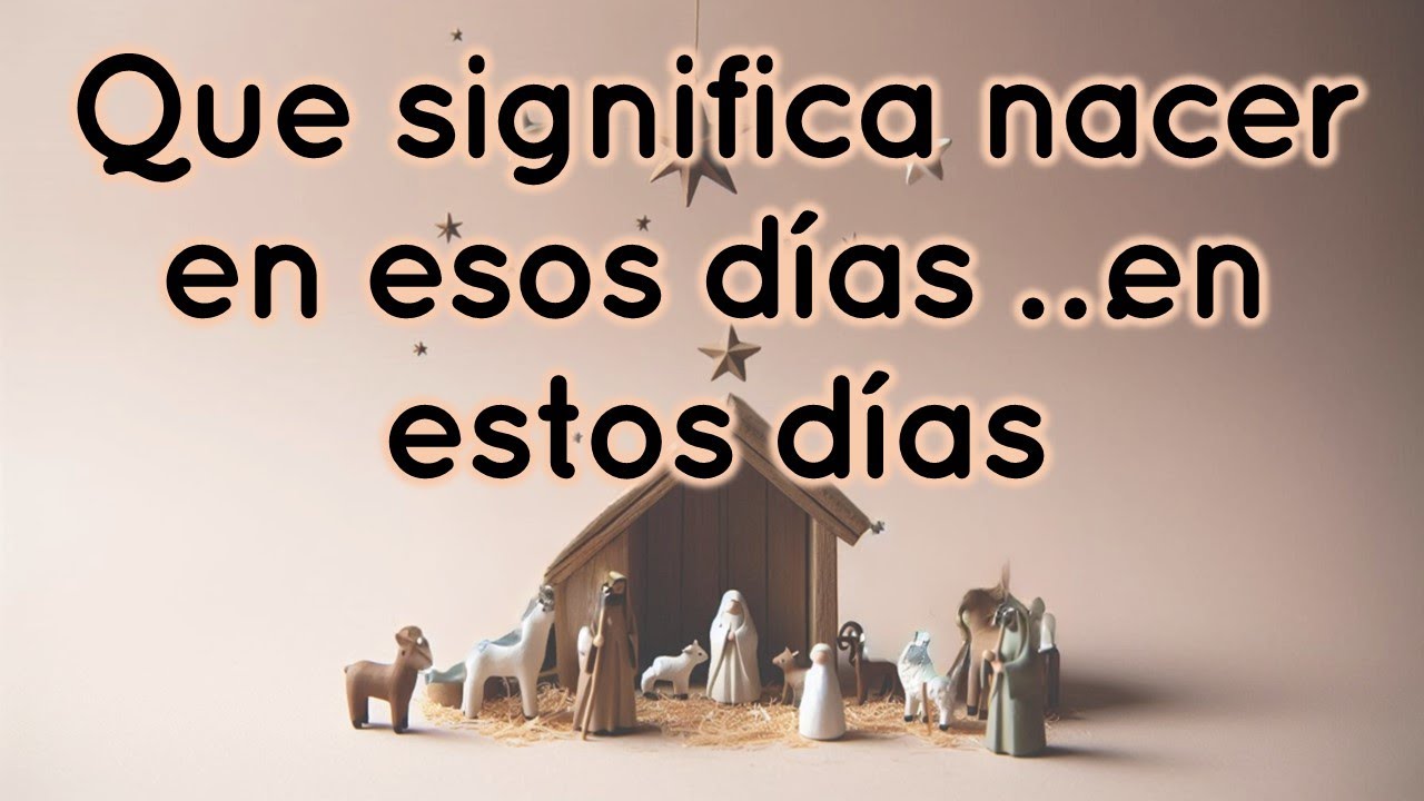 Que significa nacer en esos dias, en estos dias - YouTube