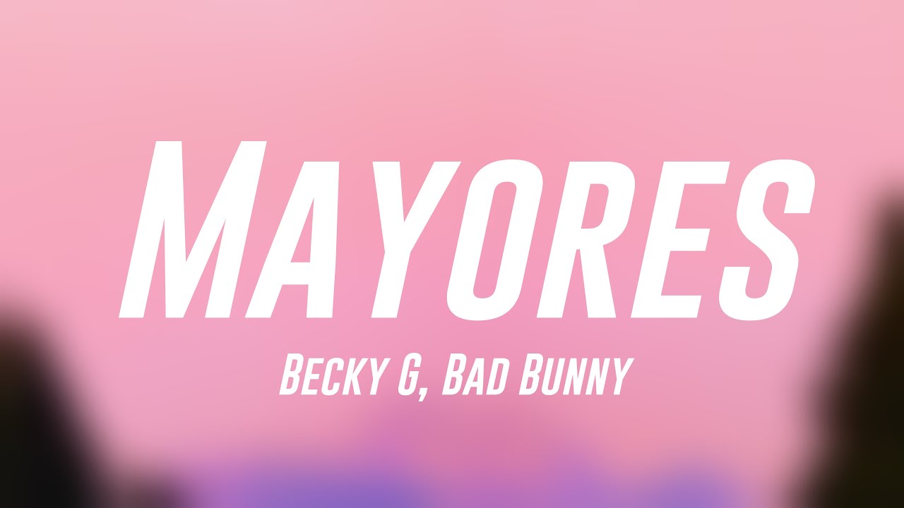 Mayores - Becky G, Bad Bunny (Lyrics Video) 🦠 - YouTube
