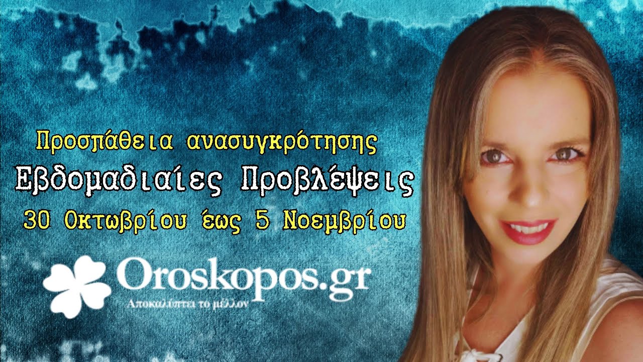Εβδομαδιαίες Προβλέψεις 30 Οκτωβρίου έως 5 Νοεμβρίου για κάθε ζώδιο ...