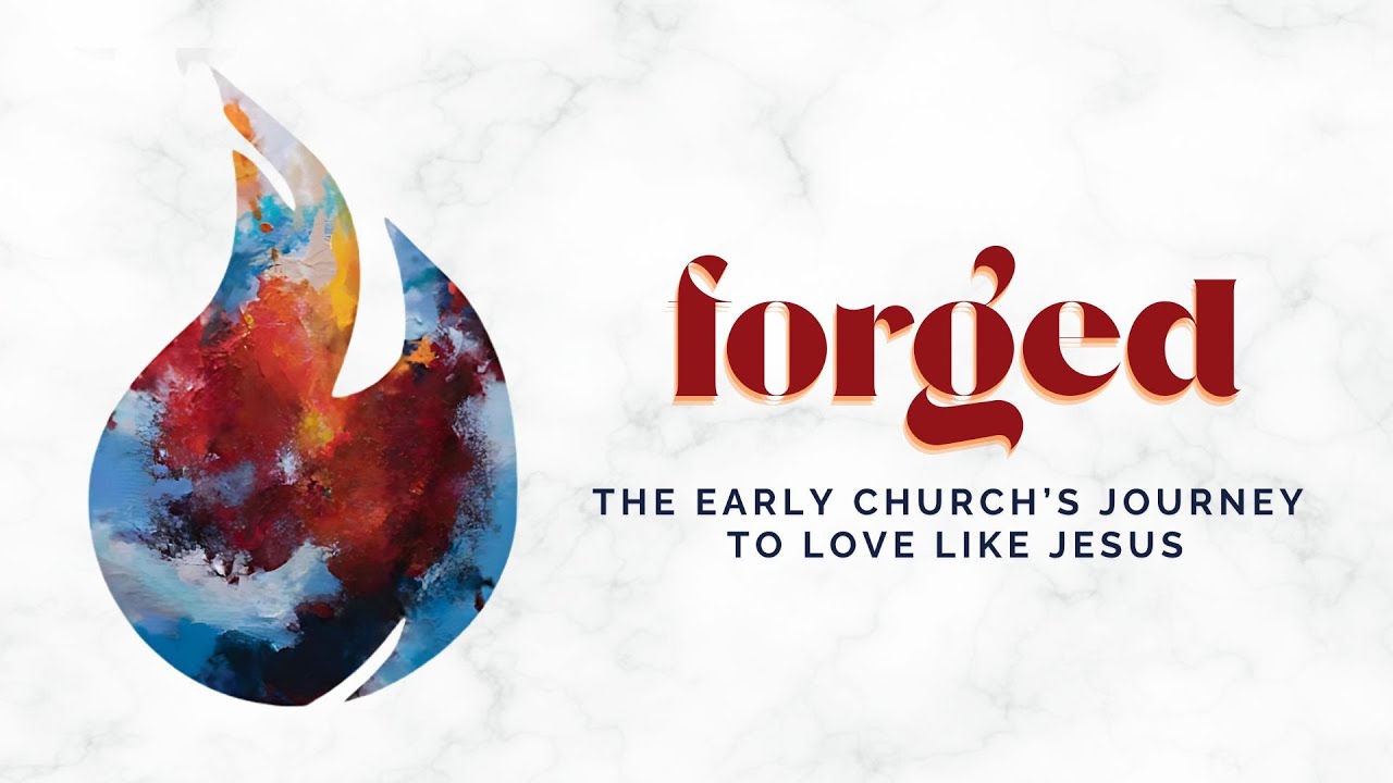 08-17-2025 - Forged: The Early Church’s Journey to Love Like Jesus ...