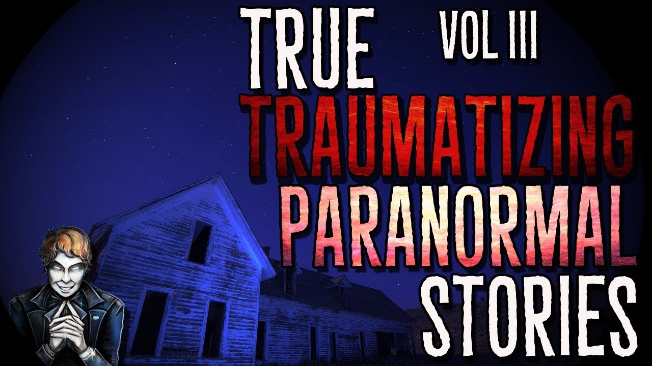 True TRAUMATISING Paranormal & Ghost Scary Stories Vol III - YouTube