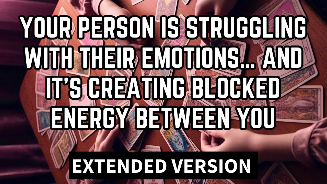 EXTENDED -YOUR PERSON IS STRUGGLING WITH THEIR EMOTIONS… AND IT’S ...