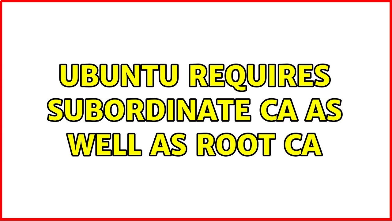 Ubuntu requires subordinate CA as well as Root CA - YouTube