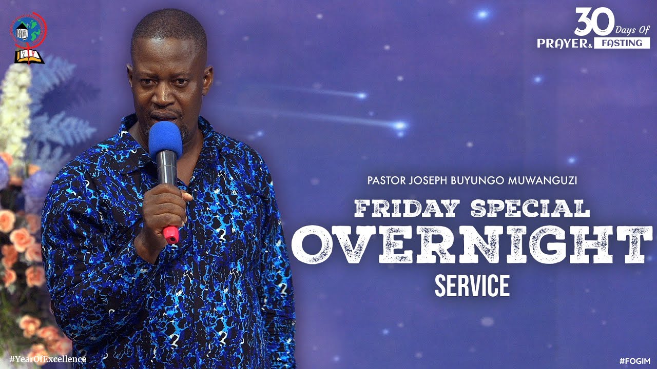 PASTOR JOSEPH BUYUNGO MUWANGUZI | FRIDAY SPECIAL OVERNIGHT SERVICE | 30 DAYS OF PRAYER & FASTING ...