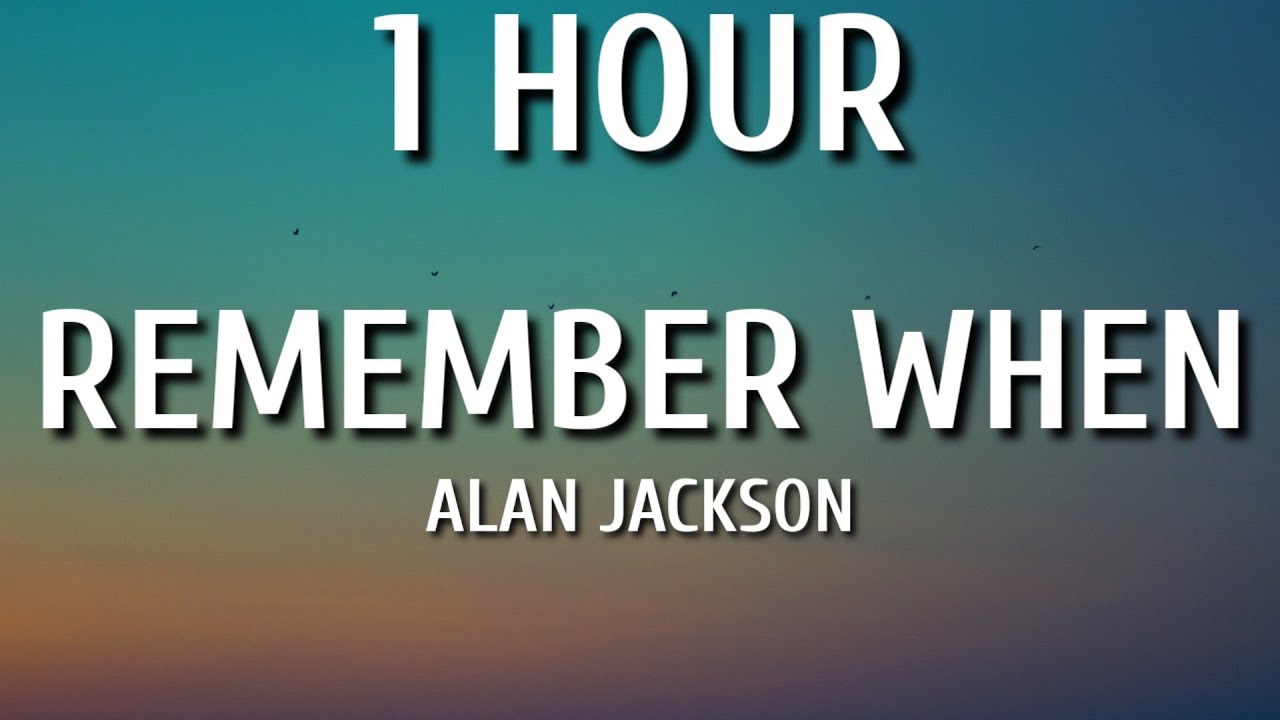 Alan Jackson - Remember When (1 HOUR/Lyrics) - YouTube