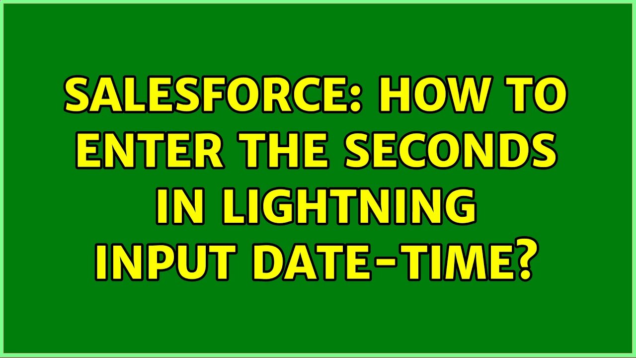 Salesforce How To Enter The Seconds In Lightning Input Date time 2 salesforce-how-to-enter-the-seconds-in-lightning-input-date-time-2