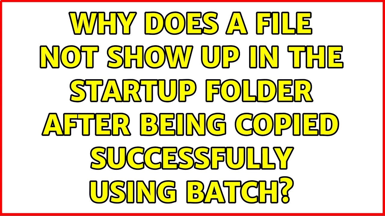 Why does a file not show up in the Startup folder after being copied ...