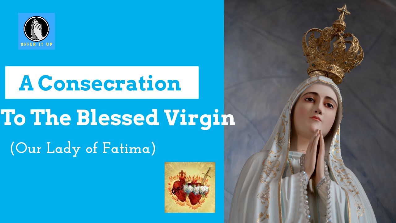 A Consecration to the Blessed Virgin (Our Lady of Fatima) - YouTube