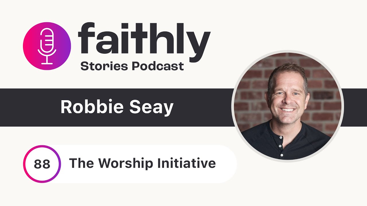 The Worship Initiative - Robbie Seay | Faithly Stories | Ep. 88 - YouTube