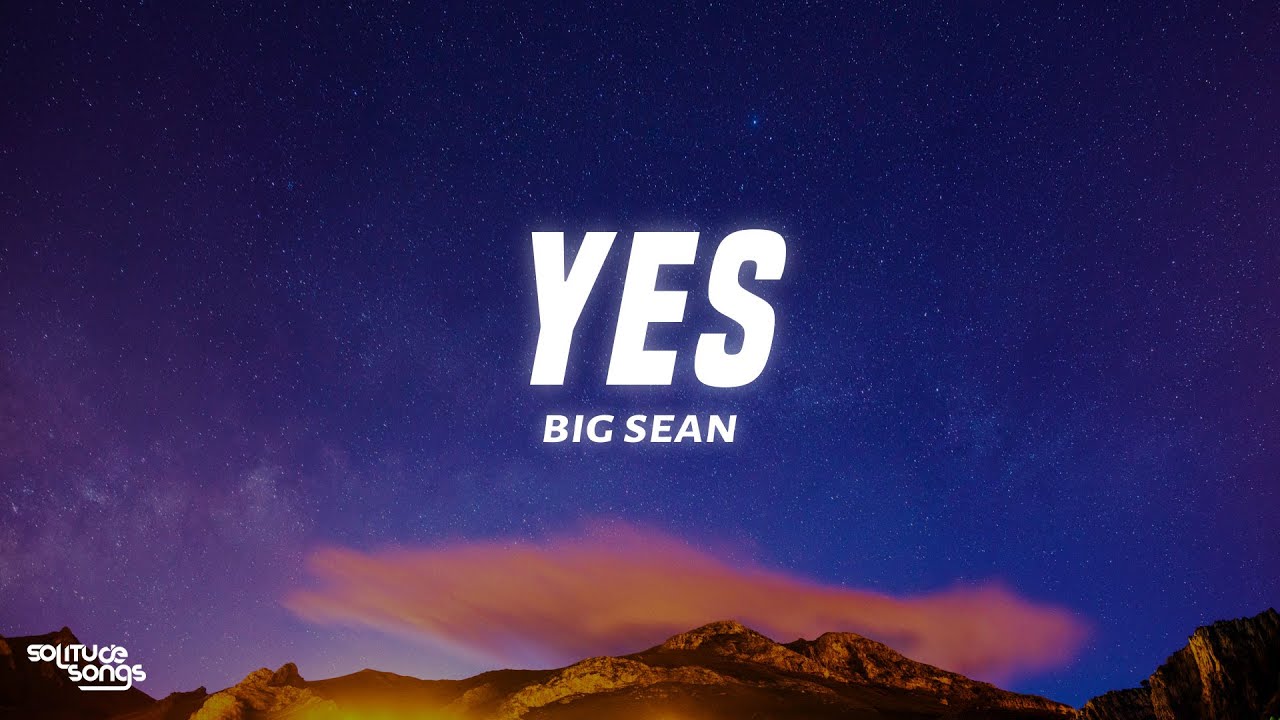 Big Sean - Yes (Lyrics) - YouTube