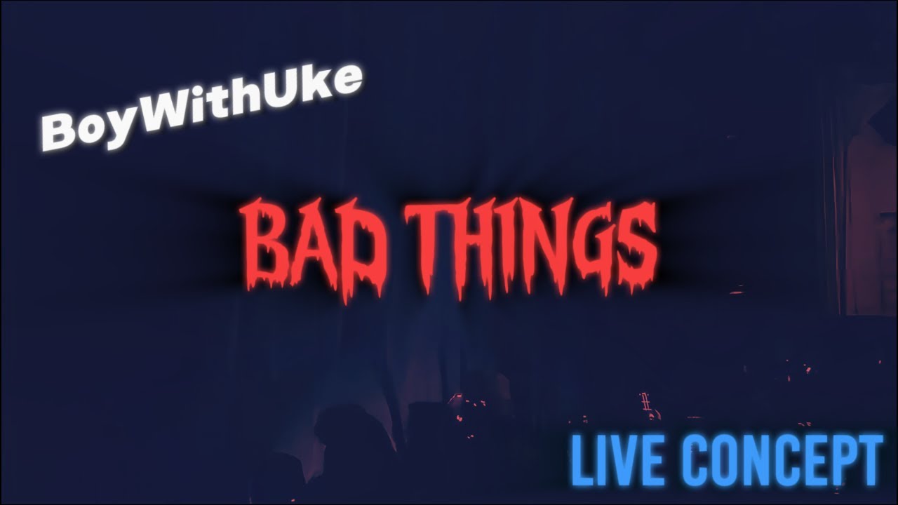 BoyWithUke; Bad Things (Live Concept) FT. @editswithuke - YouTube