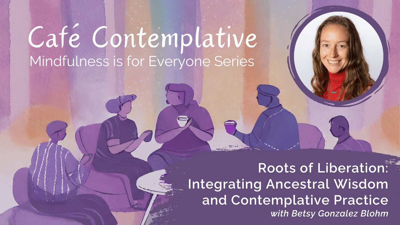 Café Contemplative: Roots of Liberation: Integrating Ancestral Wisdom & Contemplative Practice ...