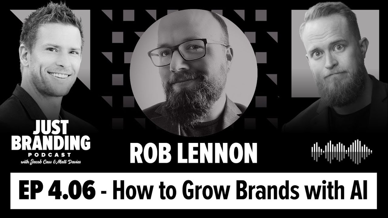 How to Grow Brands with AI with Rob Lennon - JUST Branding Podcast S04 ...