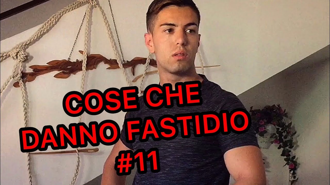 COSE CHE DANNO FASTIDIO #11 - YouTube