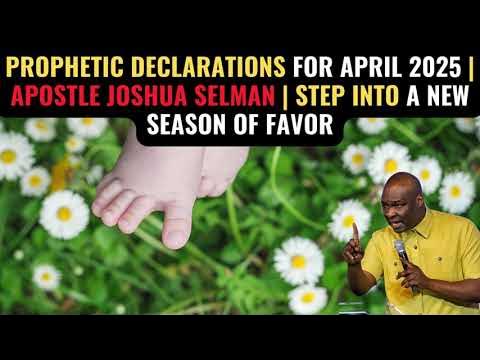 Prophetic Declarations for April 2025 | Apostle Joshua Selman | Step Into a New Season of Favor ...