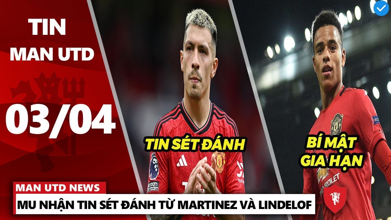 TIN MU 3/4 : MU NHẬN TIN SÉT ĐÁNH TỪ MARTINEZ VÀ LINDELOF, MU BÍ MẬT GIA HẠN VỚI GREENWOOD - YouTube